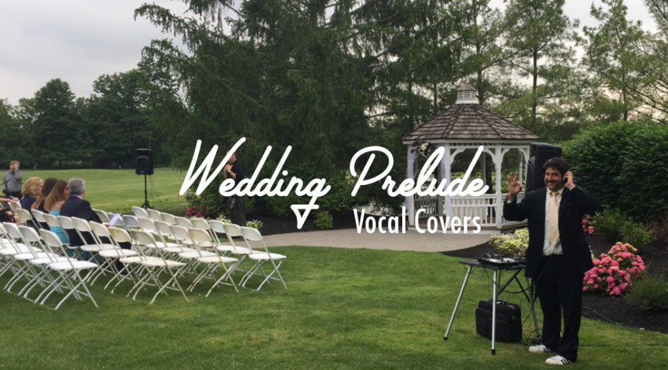 Wedding Prelude - Vocal Covers - Philly Custom DJ